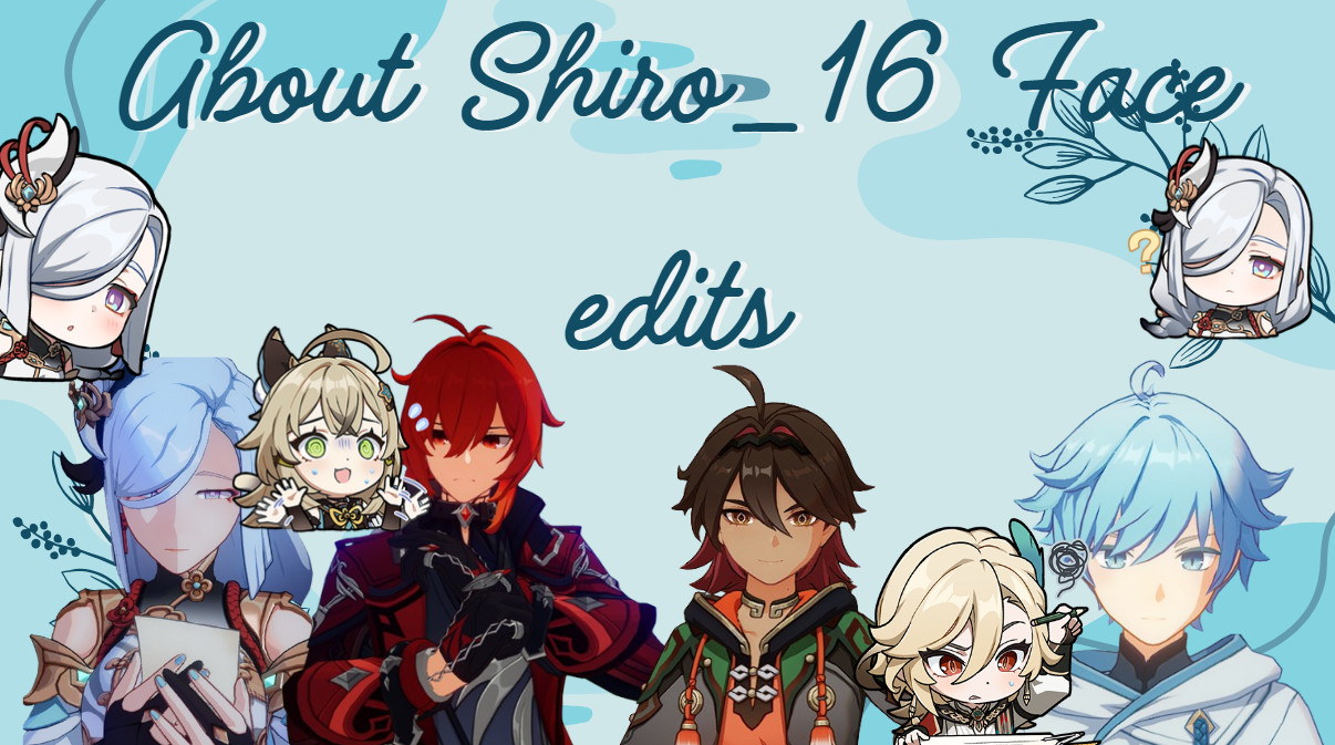 About shiro_16 Face edits Blog Post for Genshin Impact | GI Blogs