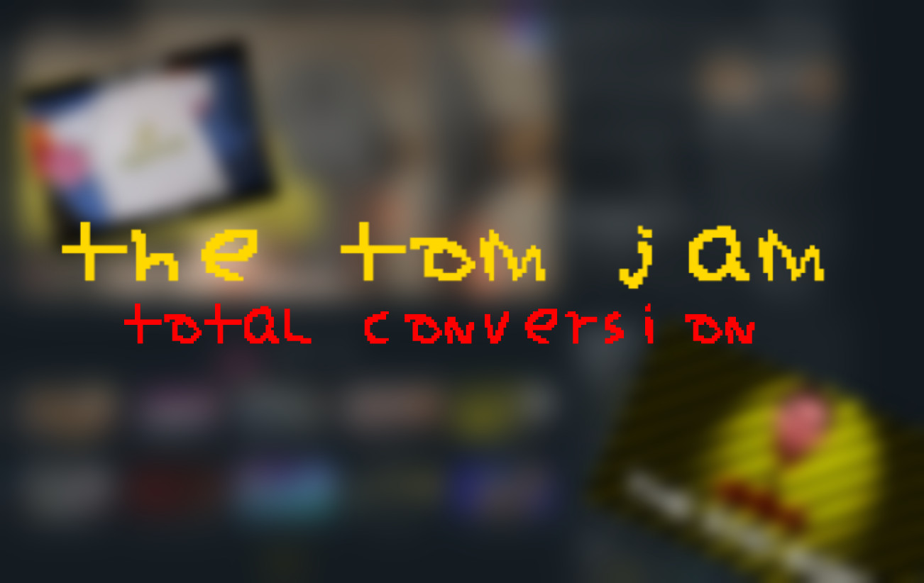 The Tom Jam II: The Total Conversion Jam for GameBanana | GB Jams