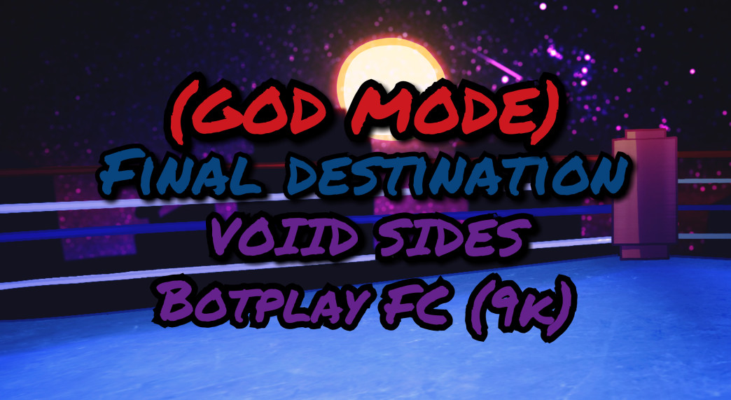 Final destination VOIID SIDES (+god mode!) Mod for Friday Night Funkin' | FNF Mods