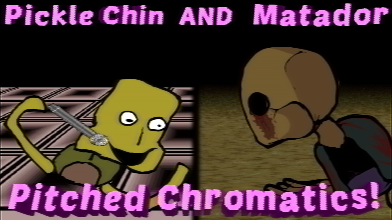 Pitched Pickle Chin & Matador Chromatics [Friday Night Funkin ...