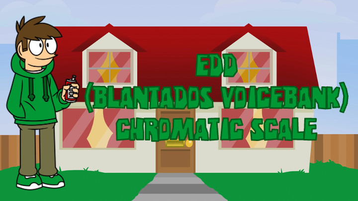 Edd (Blantados Voicebank) Chromatic Scale. Modding Tool for Friday ...