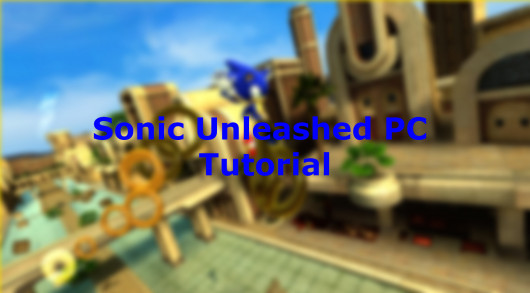 The Definitive Sonic Unleashed Setup Guide Tutorial for Sonic Unleashed ...