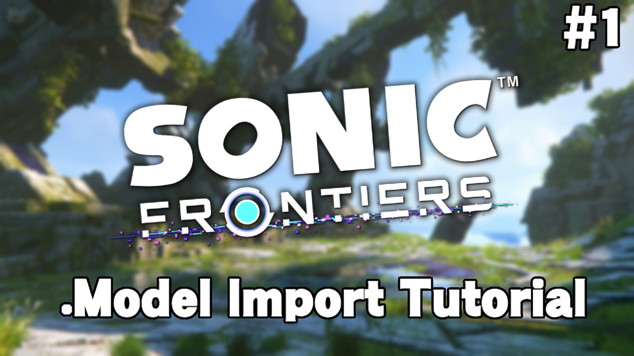 Sonic Frontiers Model Import Tutorial Tutorial for Sonic Frontiers | Frontiers Tutorials