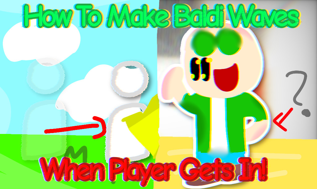 How To Make Baldi Waves When Player Gets In Tutorial for Baldi's Basics | Baldi Tutorials