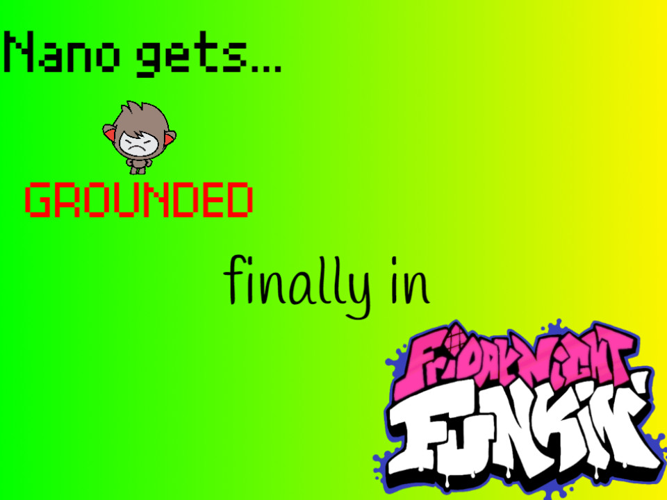 FNF x Nano Gets Grounded [WiP] [Friday Night Funkin'] [Works In Progress]