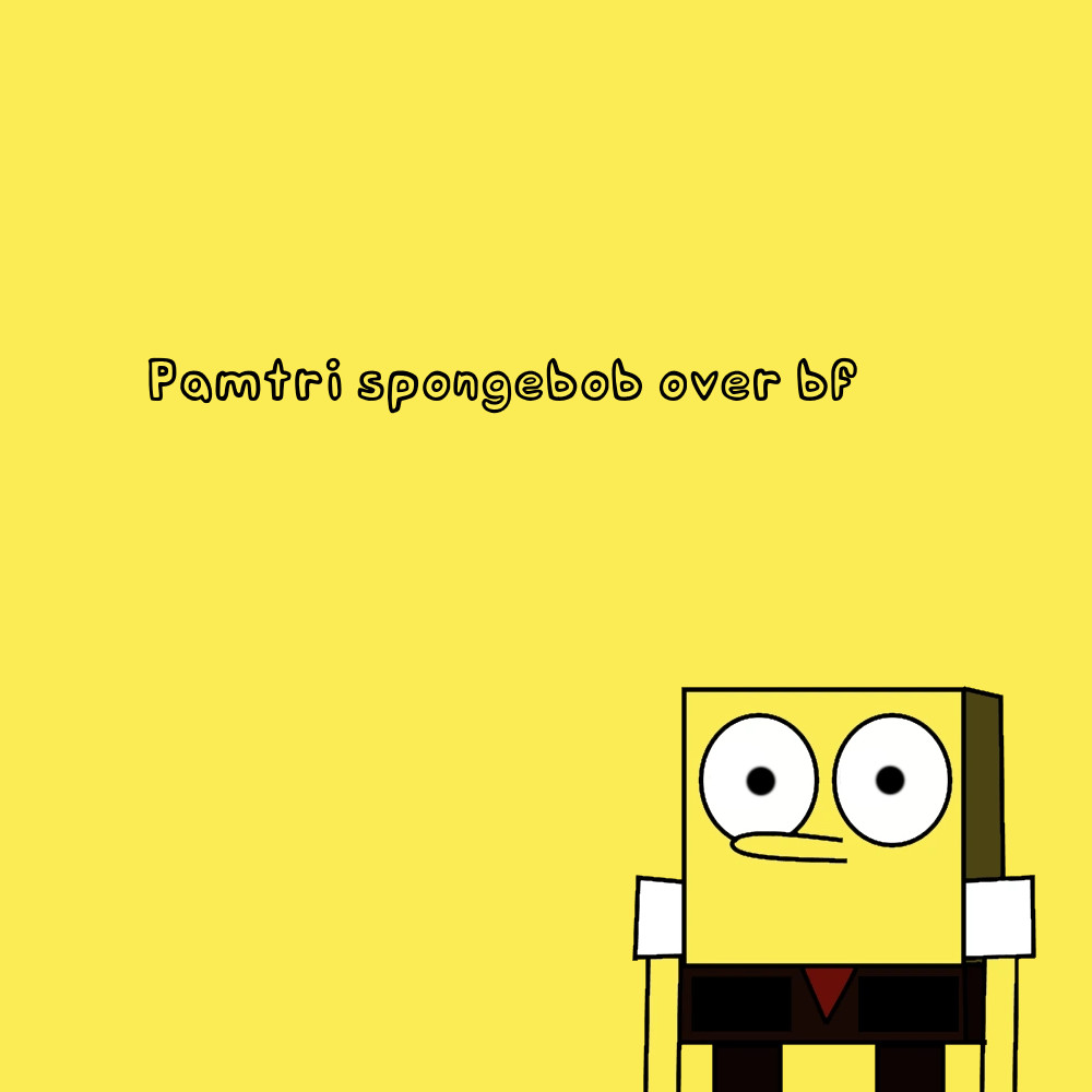 Pamtri Spongebob over BF (OLD) [Friday Night Funkin'] [Works In Progress]