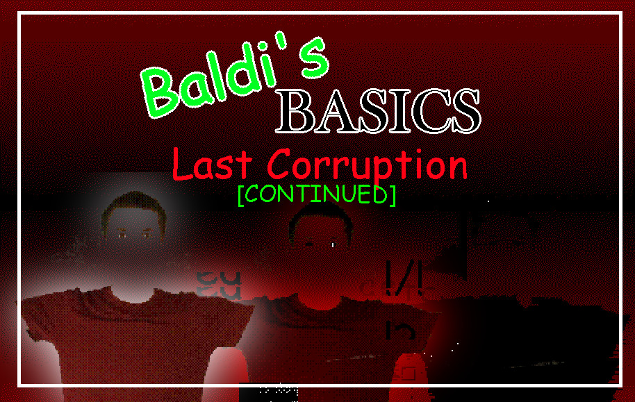 Baldi's Basics: Last Corruption [CONTINUED] Work In Progress for Baldi ...